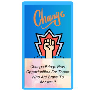 Change Brings New Opportunities For Those Who Are Brave To Accept It ...